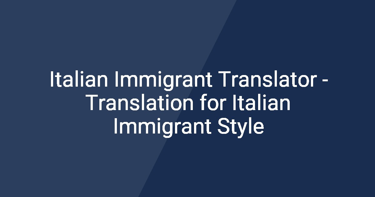 Italian Immigrant Translator - Translation for Italian Immigrant Style