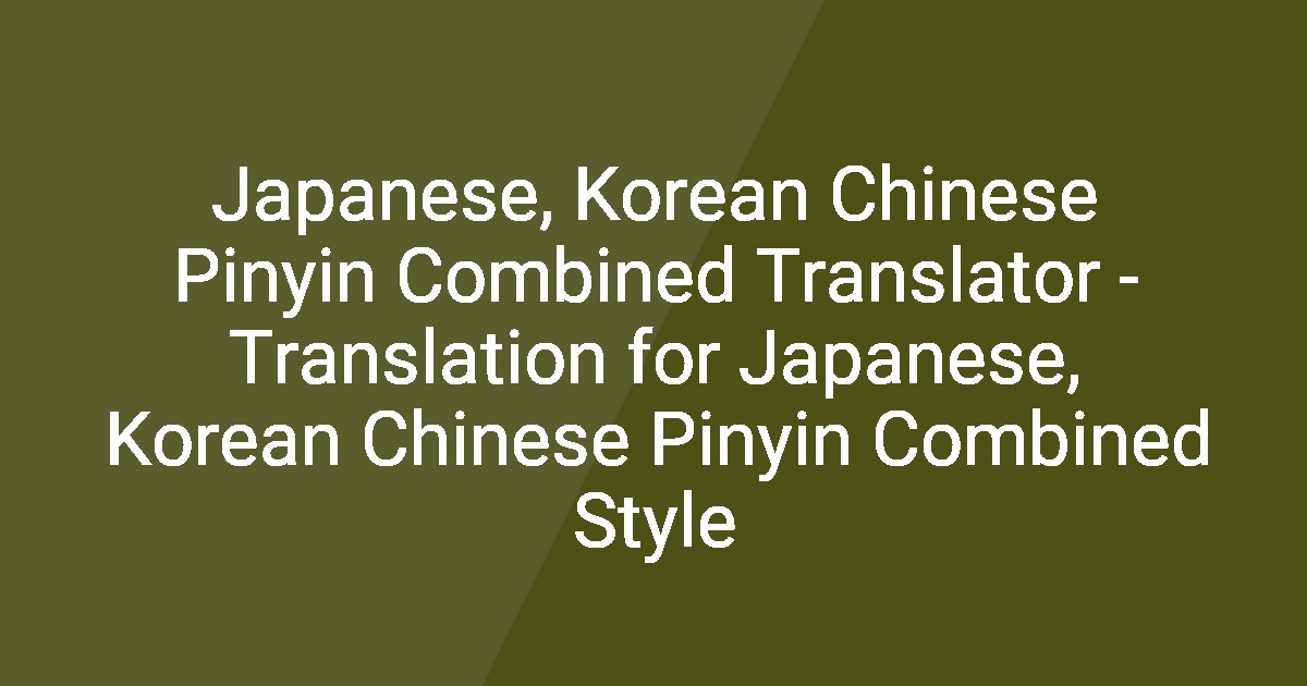 Japanese, Korean Chinese Pinyin Combined Translator - Translation for ...