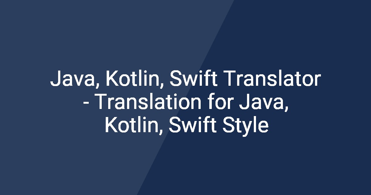 Java, Kotlin, Swift Translator - Translation for Java, Kotlin, Swift Style