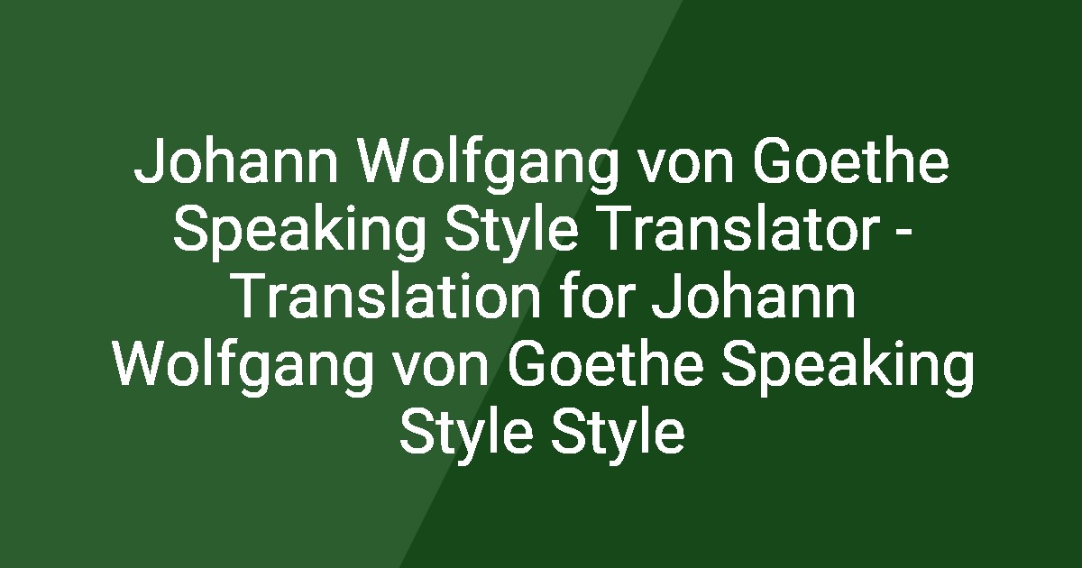 Johann Wolfgang von Goethe Speaking Style Translator - Translation for ...