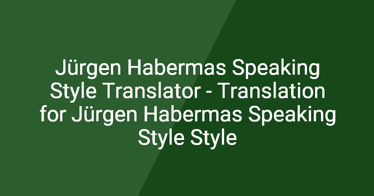 Jürgen Habermas Speaking Style Translator - Translation for Jürgen ...