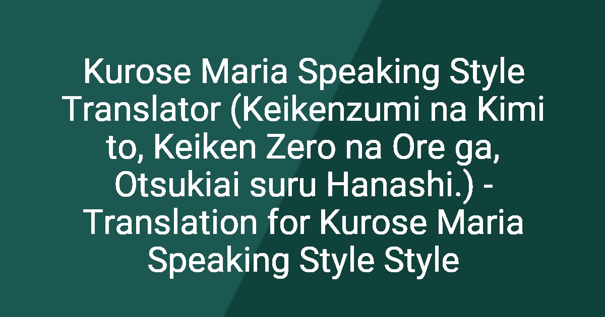 Kurose Maria Speaking Style Translator (Keikenzumi na Kimi to, Keiken ...