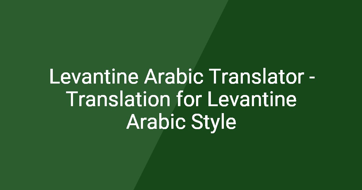 Levantine Arabic Translator - Translation for Levantine Arabic Style