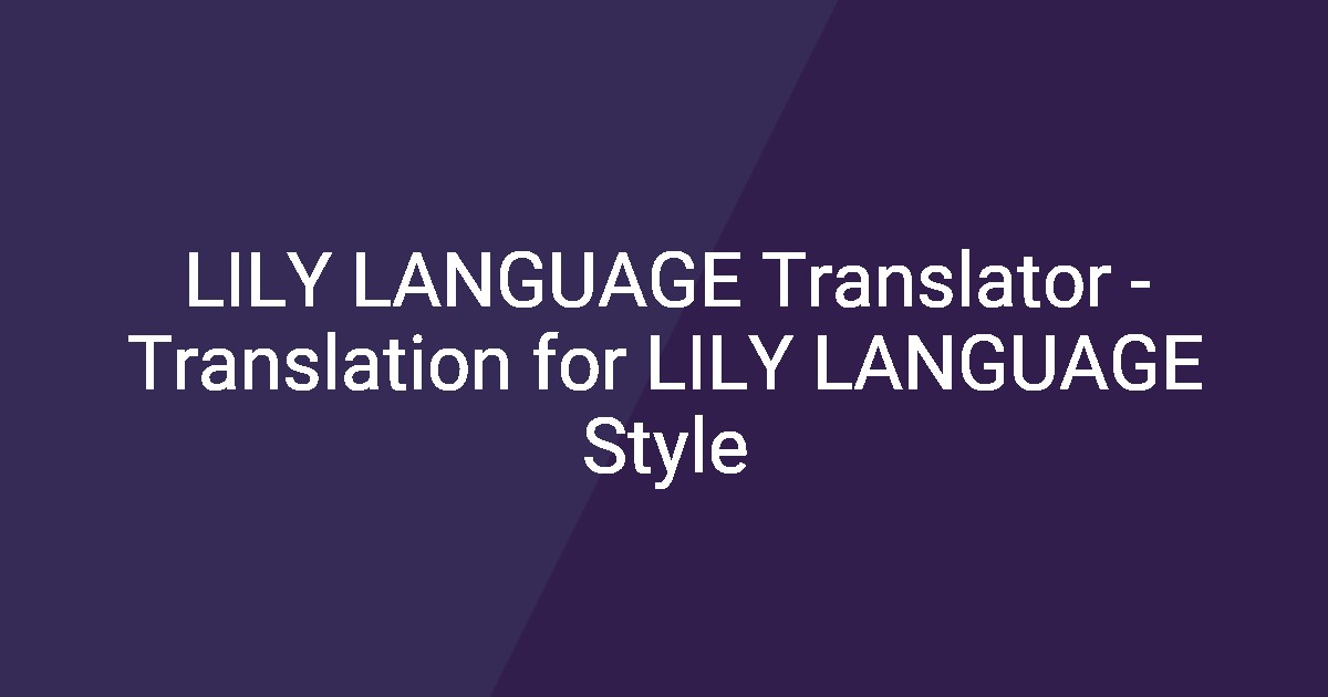 LILY LANGUAGE Translator - Translation for LILY LANGUAGE Style