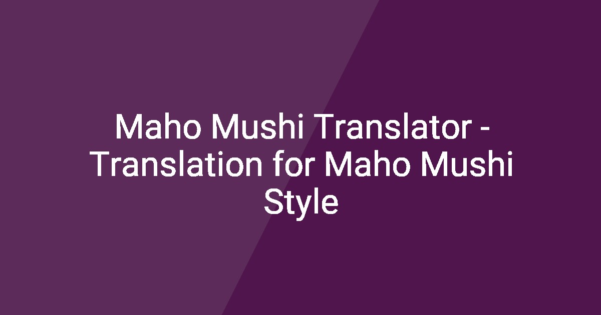 Maho Mushi Translator - Translation for Maho Mushi Style
