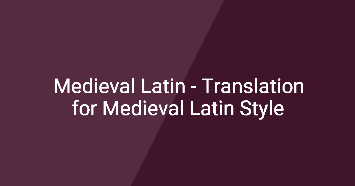 Medieval Latin - Translation for Medieval Latin Style