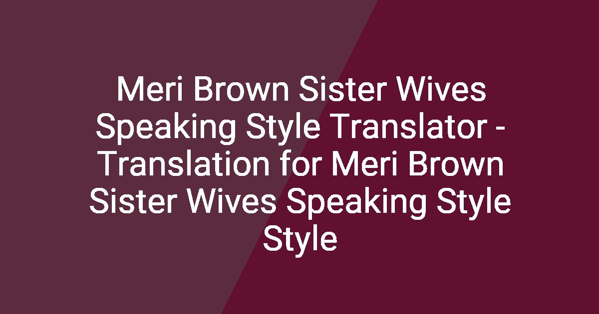 Meri Brown Sister Wives Speaking Style Translator - Translation for ...