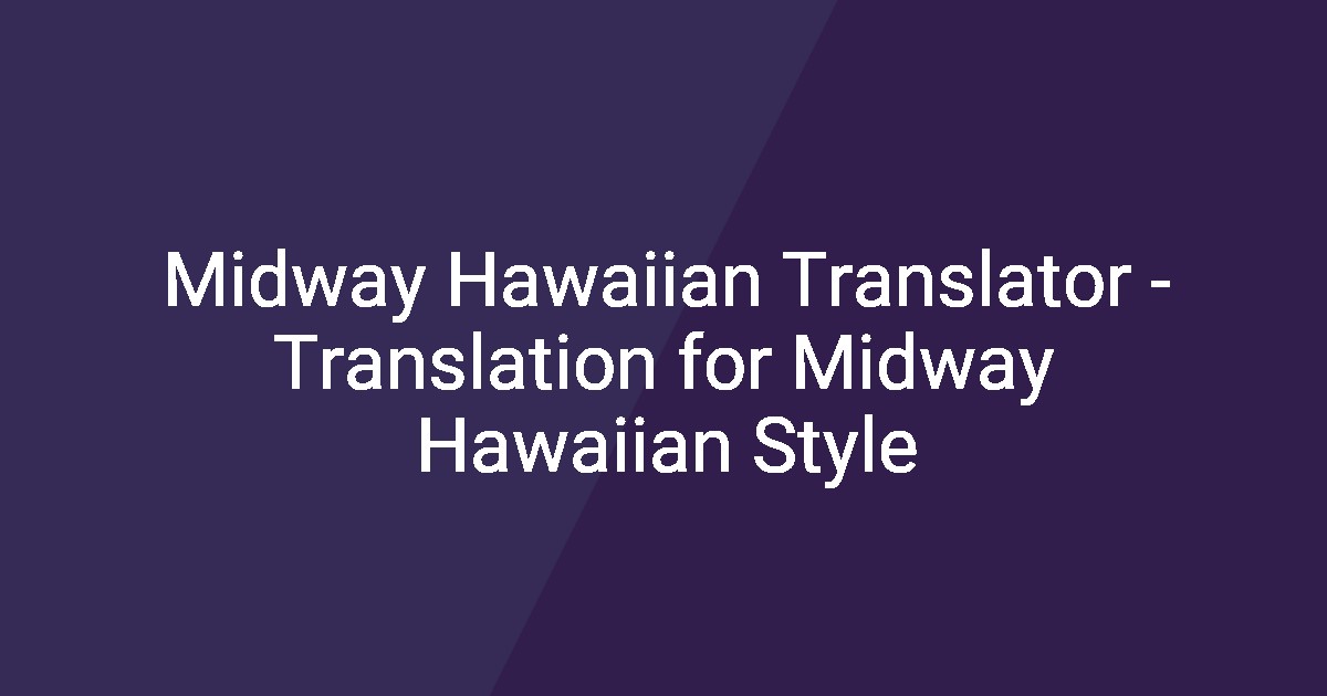 Midway Hawaiian Translator - Translation for Midway Hawaiian Style