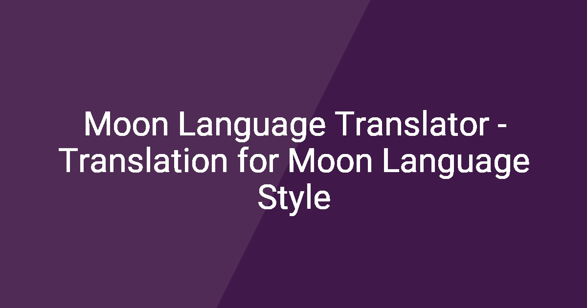 Moon Language Translator - Translation for Moon Language Style