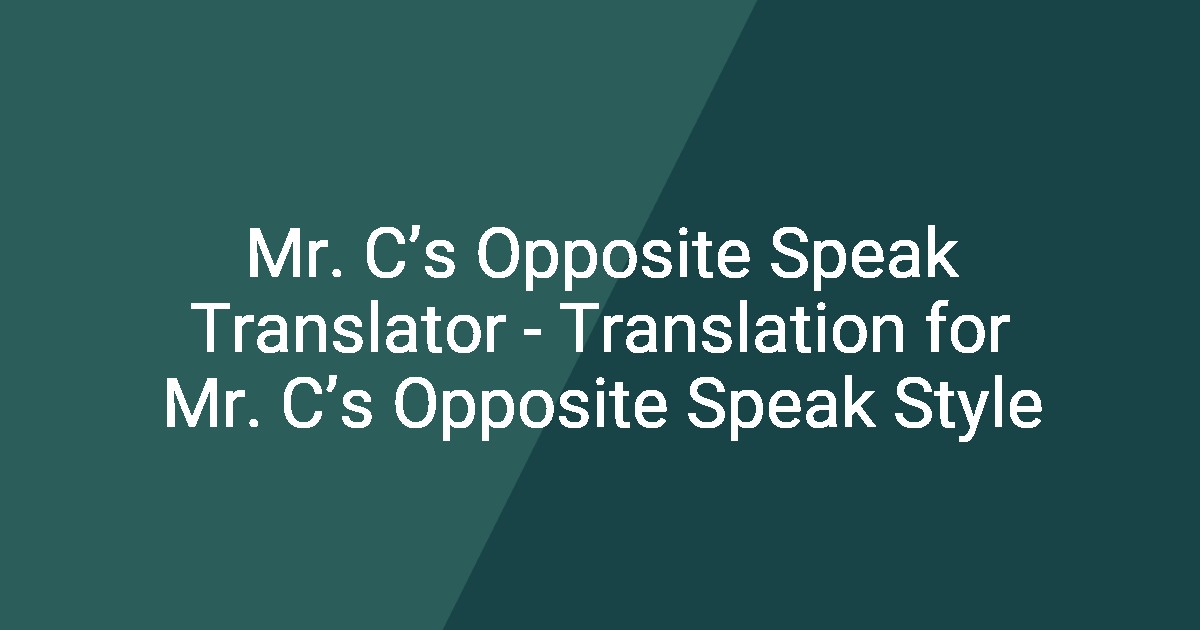 Mr. C’s Opposite Speak Translator - Translation for Mr. C’s Opposite ...
