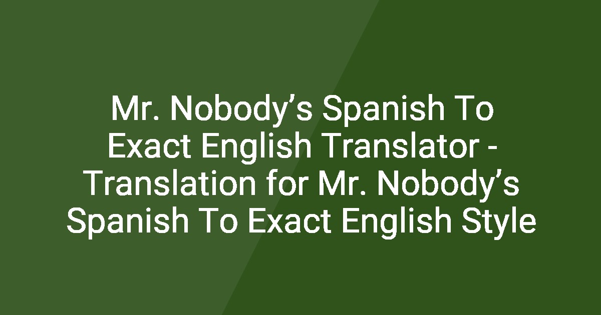 Mr. Nobody’s Spanish To Exact English Translator - Translation for Mr ...