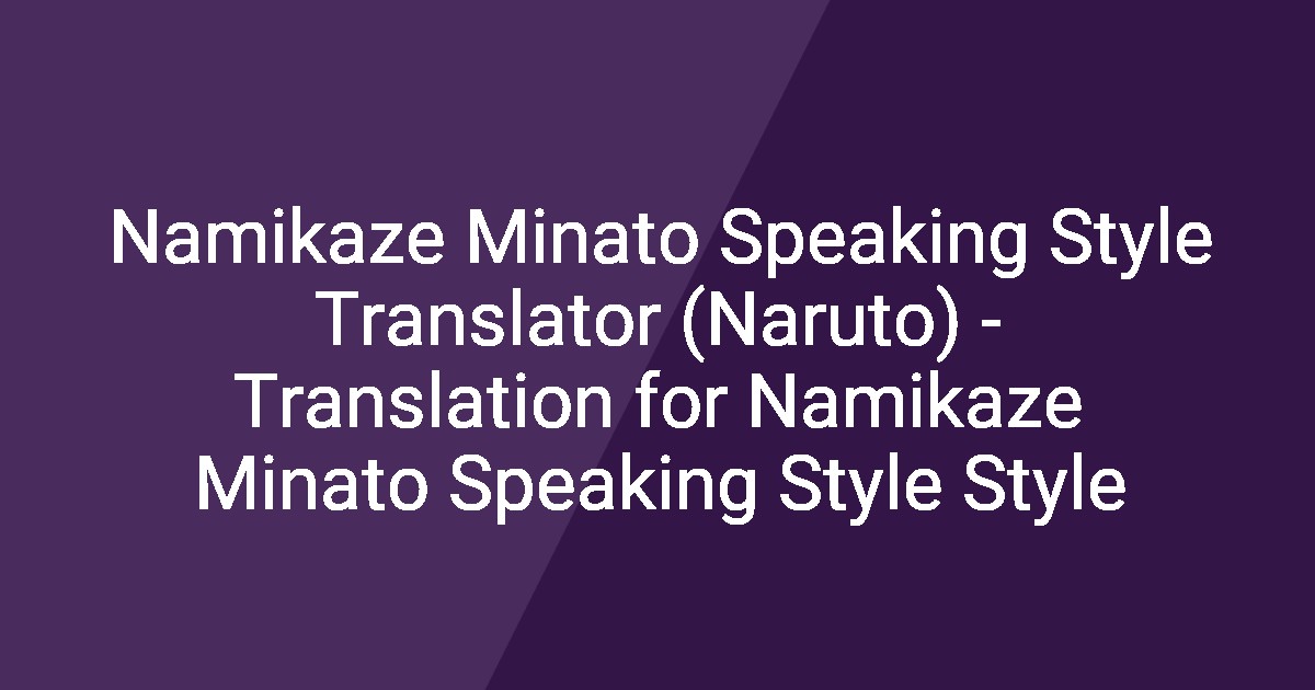 Namikaze Minato Speaking Style Translator (Naruto) - Translation for Namikaze Minato Speaking ...