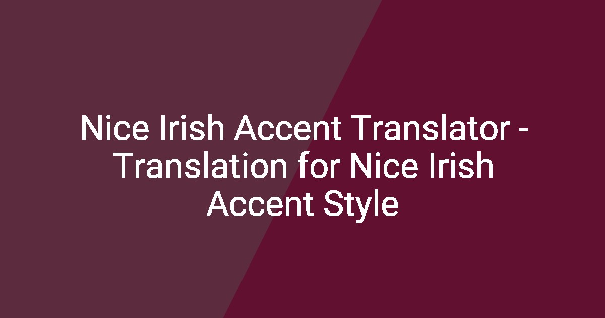 Nice Irish Accent Translator - Translation for Nice Irish Accent Style