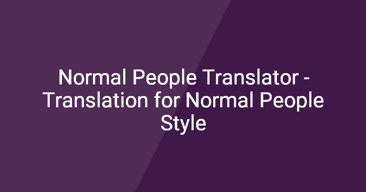 Normal People Translator - Translation for Normal People Style