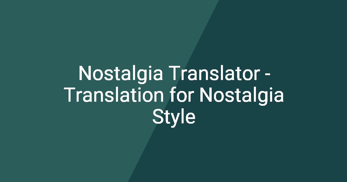 Nostalgia Translator - Translation for Nostalgia Style