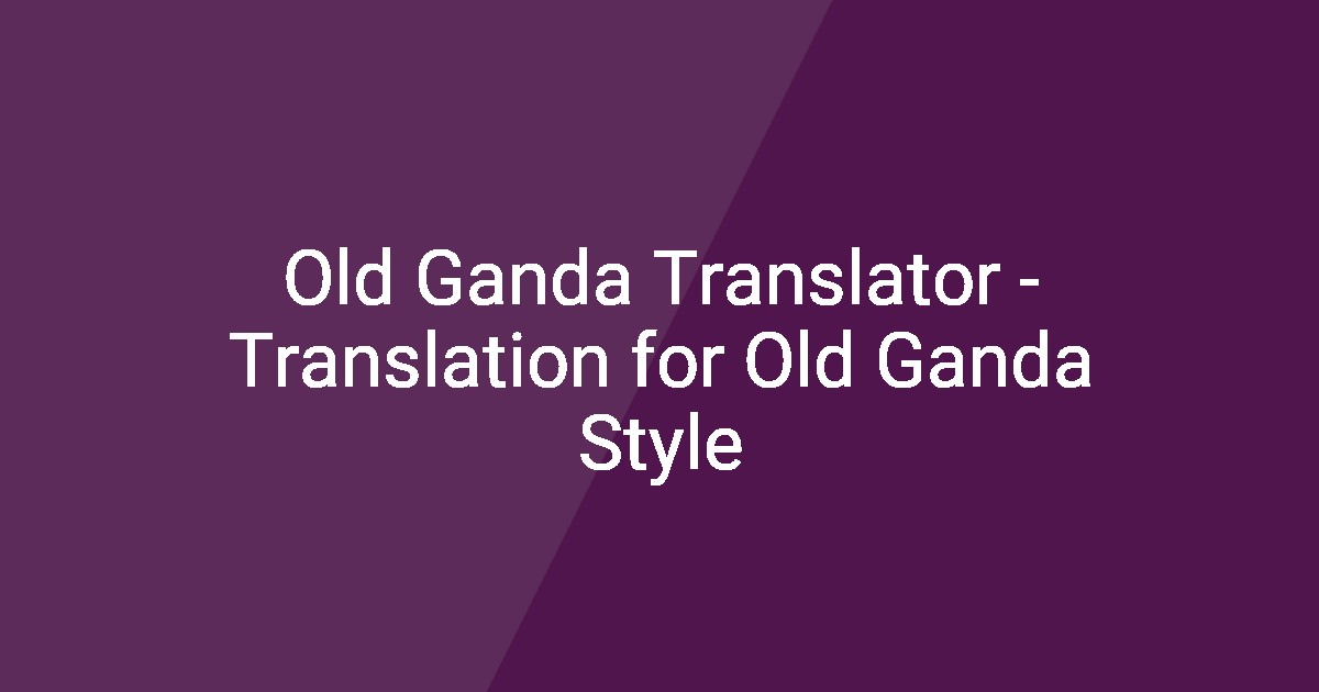 Old Ganda Translator - Translation for Old Ganda Style