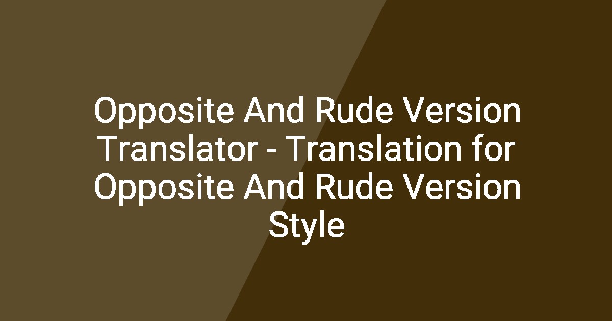 Opposite And Rude Version Translator - Translation for Opposite And ...