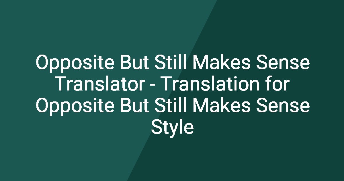 Opposite But Still Makes Sense Translator - Translation for Opposite ...