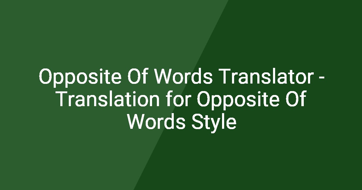 Opposite Of Words Translator - Translation for Opposite Of Words Style