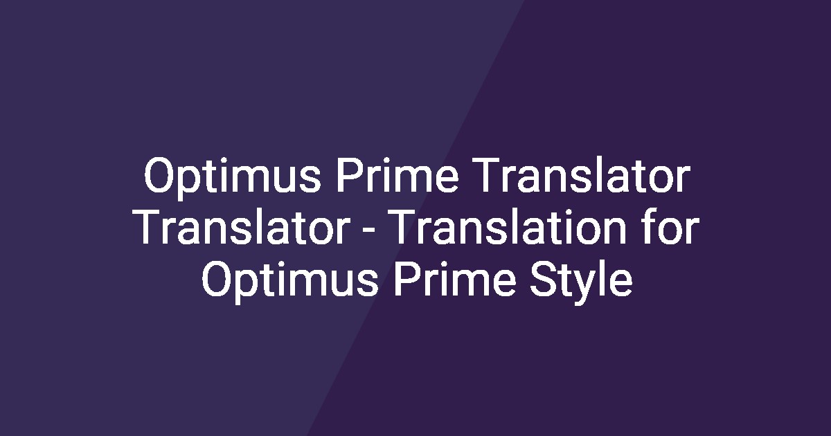 Optimus Prime Translator Translator - Translation for Optimus Prime Style