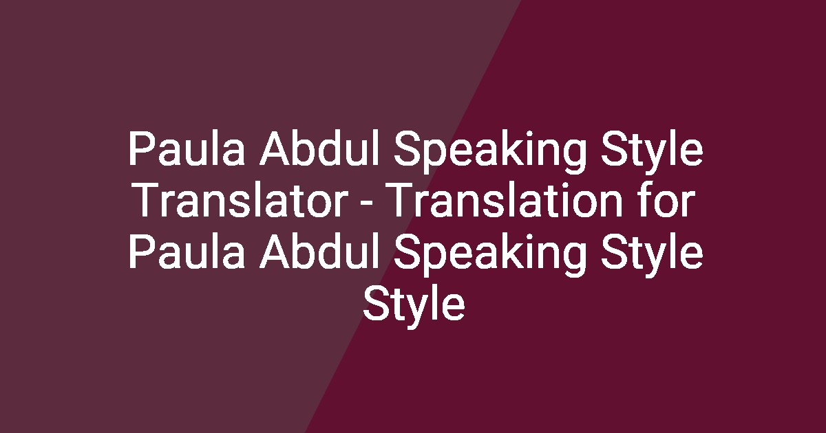 Paula Abdul Speaking Style Translator - Translation for Paula Abdul ...