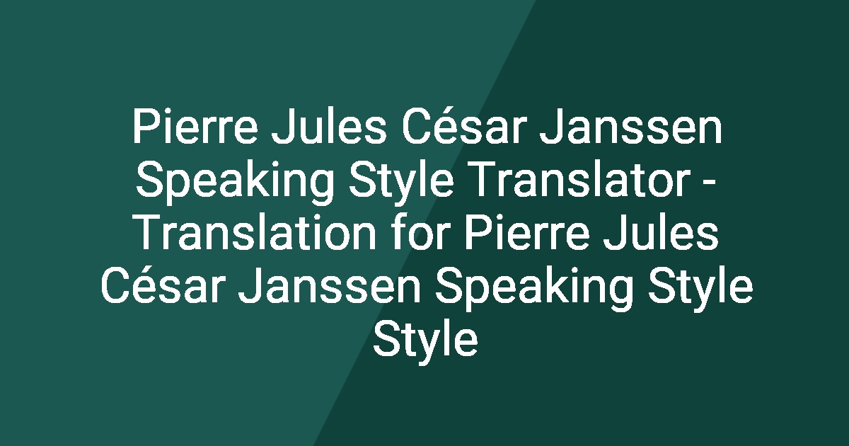 Pierre Jules César Janssen Speaking Style Translator - Translation for ...