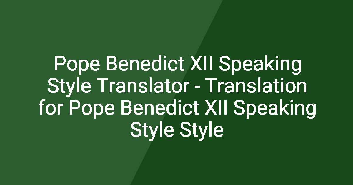 Pope Benedict XII Speaking Style Translator - Translation for Pope ...