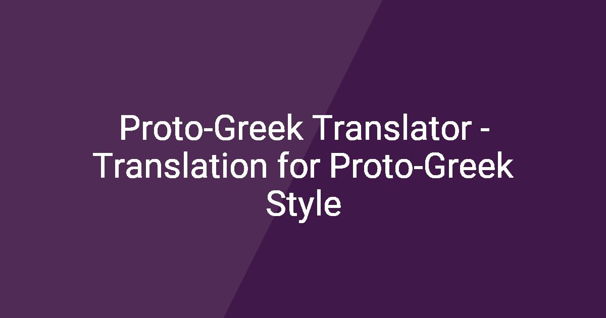 Proto-Greek Translator - Translation for Proto-Greek Style
