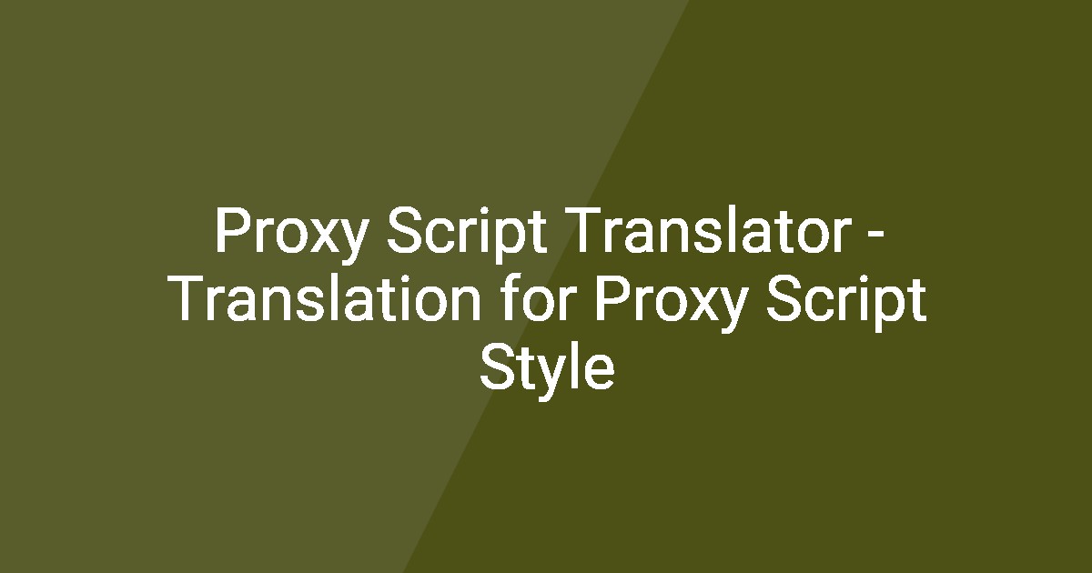 Proxy Script Translator - Translation for Proxy Script Style