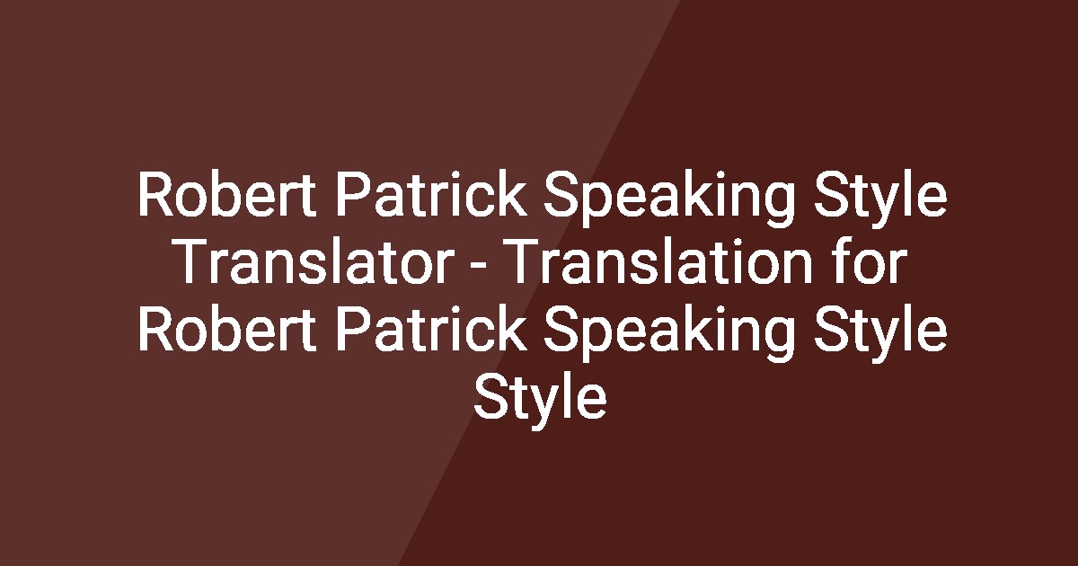 Robert Patrick Speaking Style Translator - Translation for Robert ...