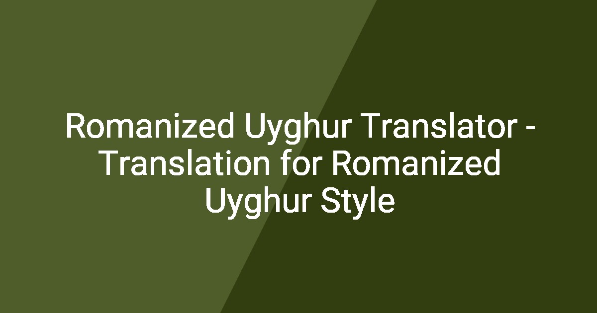 Romanized Uyghur Translator - Translation for Romanized Uyghur Style