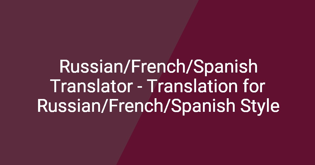 Russian/French/Spanish Translator - Translation for Russian/French ...