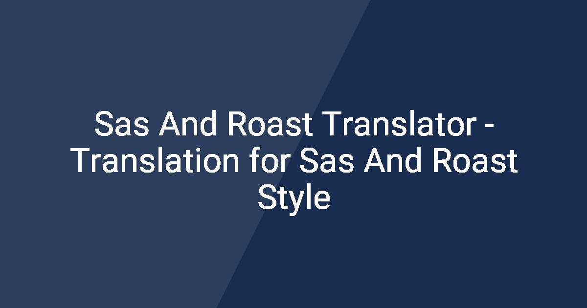 Sas And Roast Translator - Translation for Sas And Roast Style