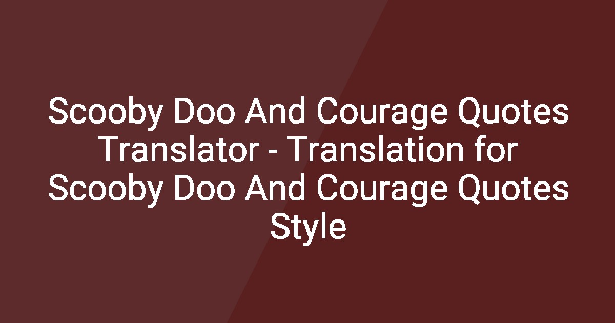 Scooby Doo And Courage Quotes Translator - Translation for Scooby Doo ...