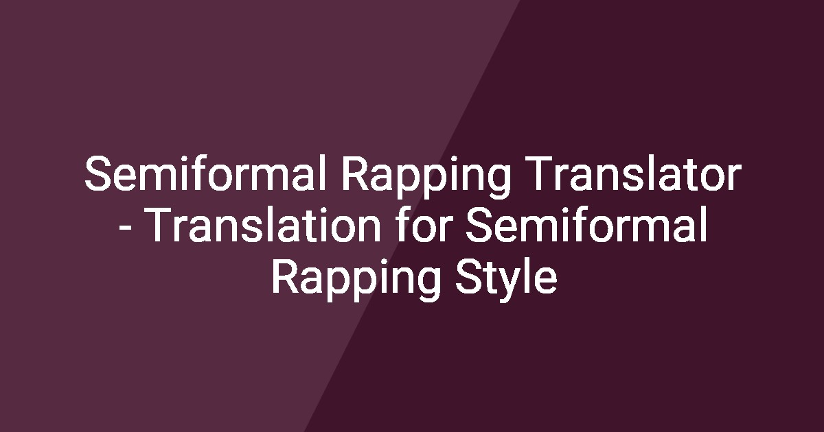 Semiformal Rapping Translator - Translation for Semiformal Rapping Style