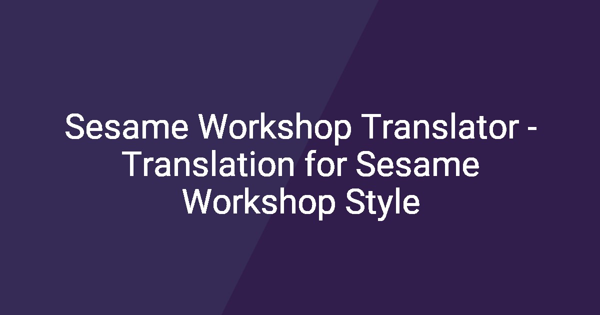 Sesame Workshop Translator - Translation for Sesame Workshop Style