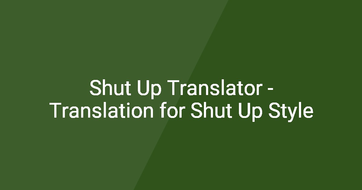 Shut Up Translator - Translation for Shut Up Style