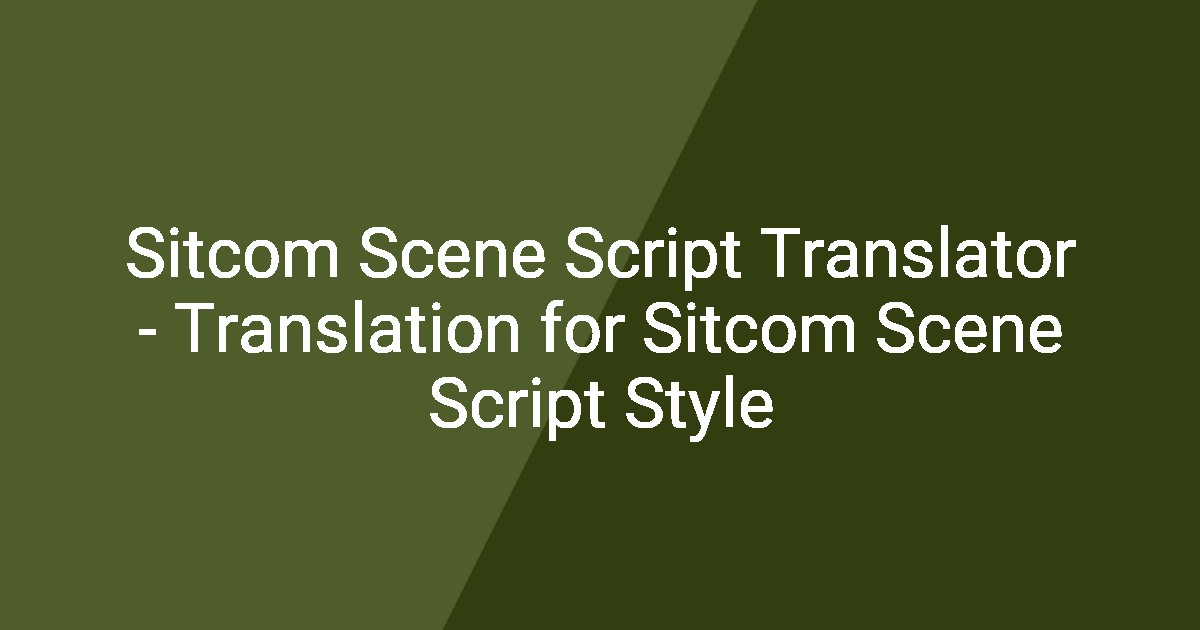 Sitcom Scene Script Translator - Translation for Sitcom Scene Script Style