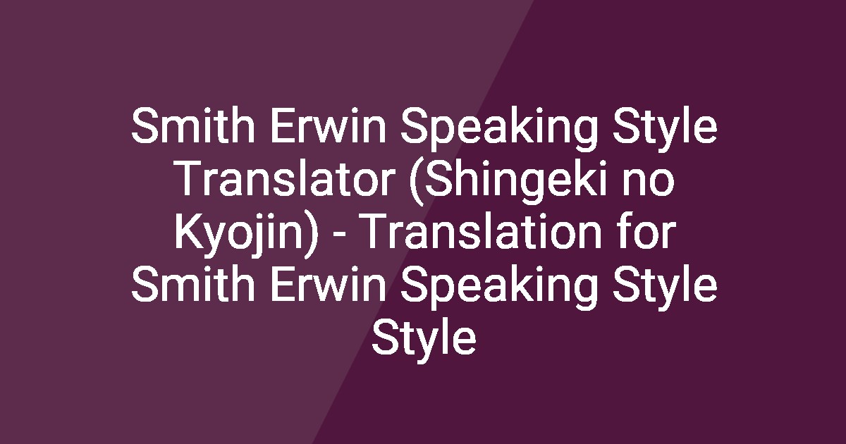 Smith Erwin Speaking Style Translator (Shingeki no Kyojin ...