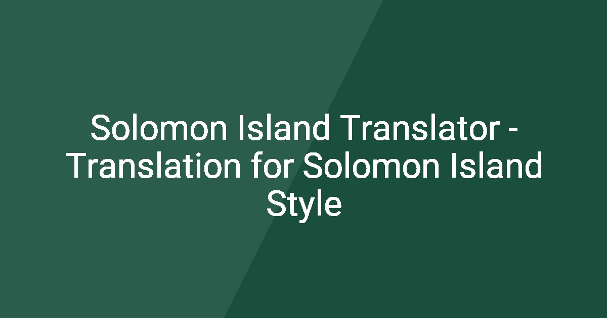 Solomon Island Translator - Translation for Solomon Island Style