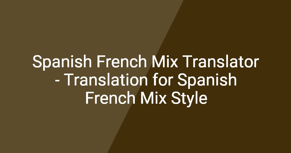 Spanish French Mix Translator - Translation for Spanish French Mix Style