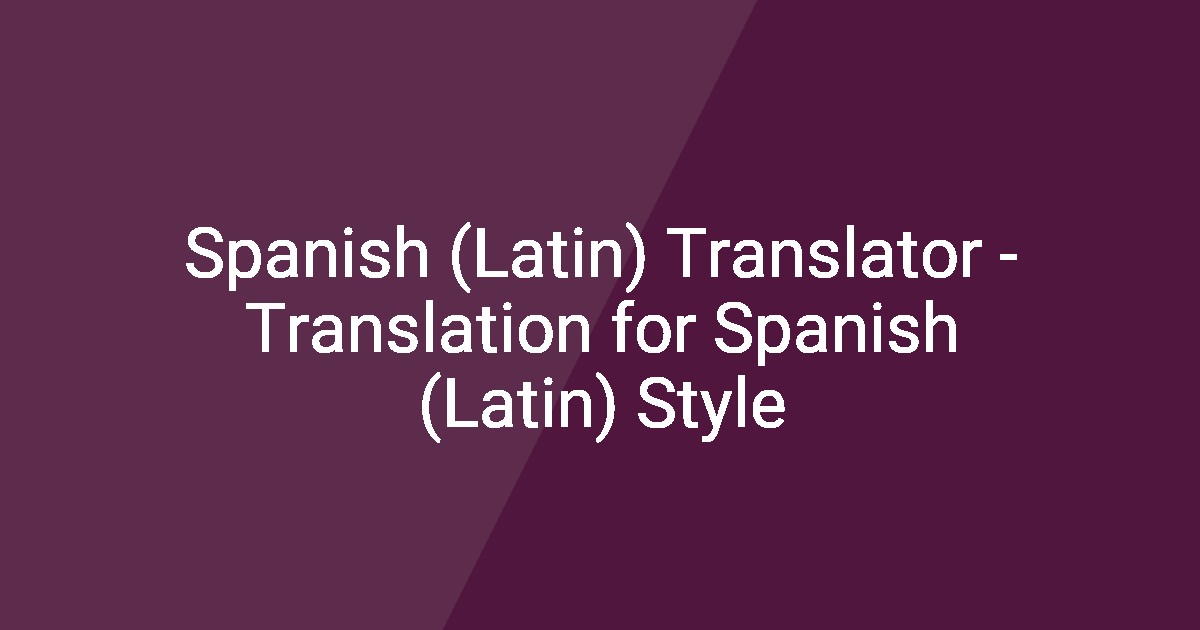 Spanish (Latin) Translator - Translation for Spanish (Latin) Style