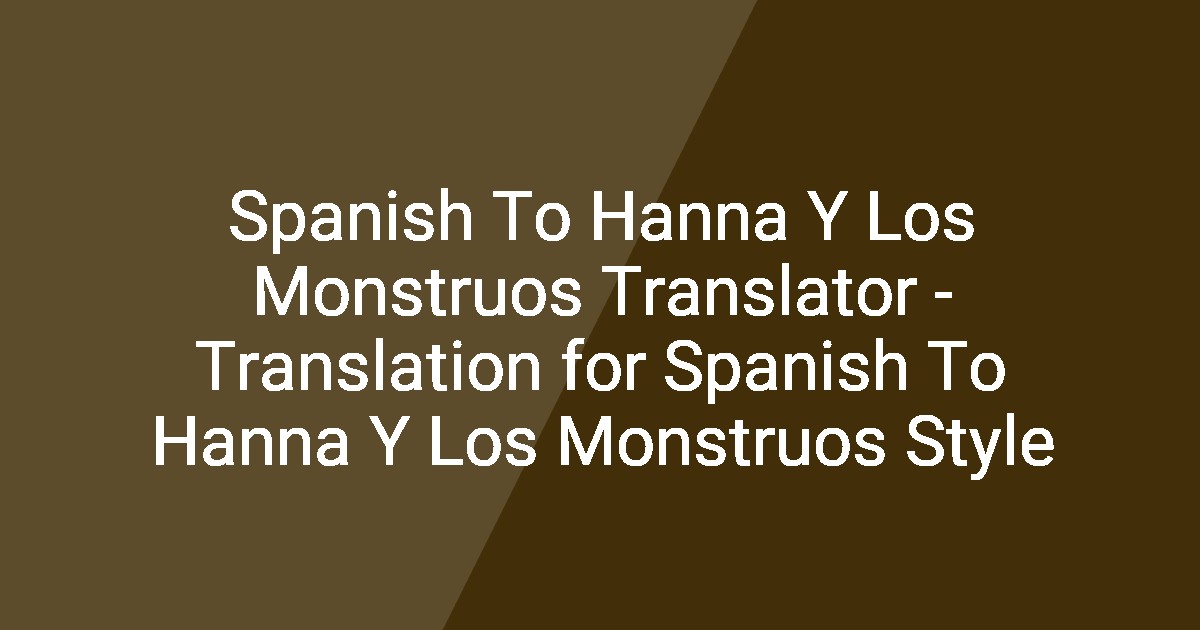 Spanish To Hanna Y Los Monstruos Translator - Translation for Spanish ...
