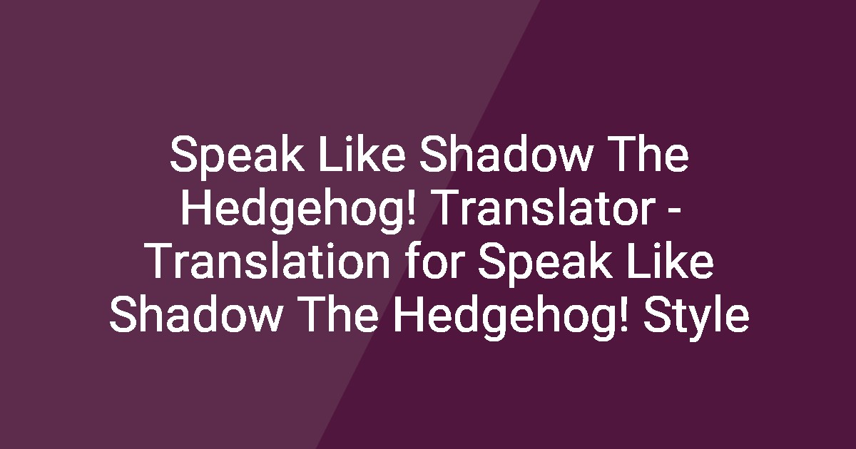 Speak Like Shadow The Hedgehog! Translator - Translation for Speak Like ...