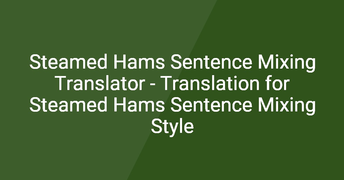 Steamed Hams Sentence Mixing Translator - Translation for Steamed Hams ...