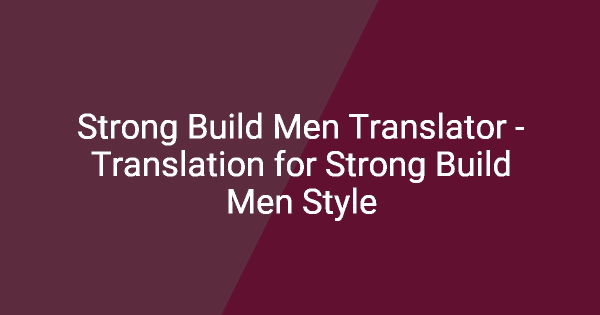 Strong Build Men Translator - Translation for Strong Build Men Style