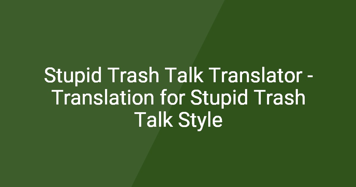 Stupid Trash Talk Translator - Translation for Stupid Trash Talk Style
