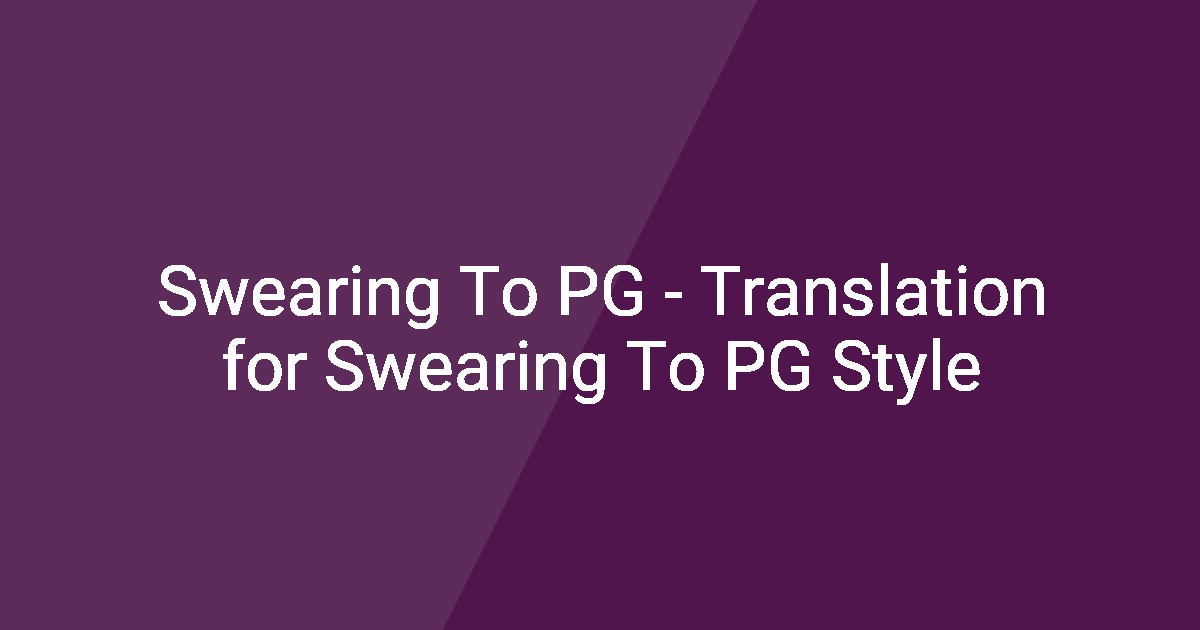 Swearing To PG - Translation for Swearing To PG Style