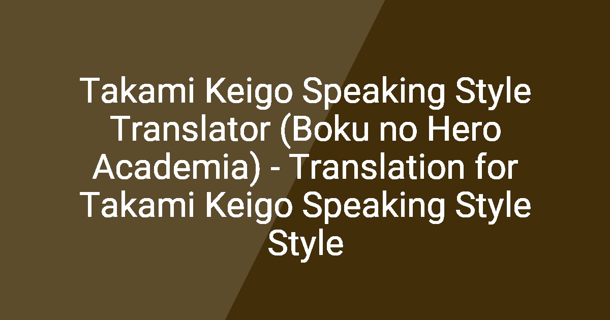 Takami Keigo Speaking Style Translator (Boku no Hero Academia ...
