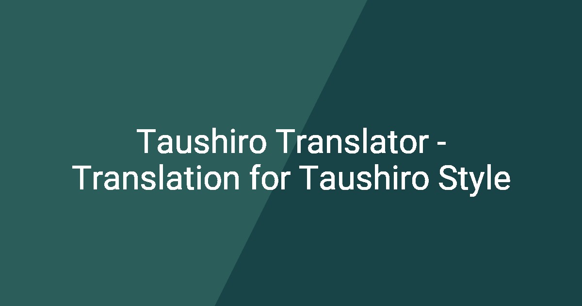 Taushiro Translator - Translation for Taushiro Style